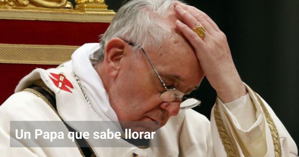 Un Papa que sabe llorar | El Observador de la Actualidad
