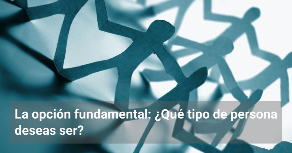 La opción fundamental: ¿Qué tipo de persona deseas ser? | El Observador ...