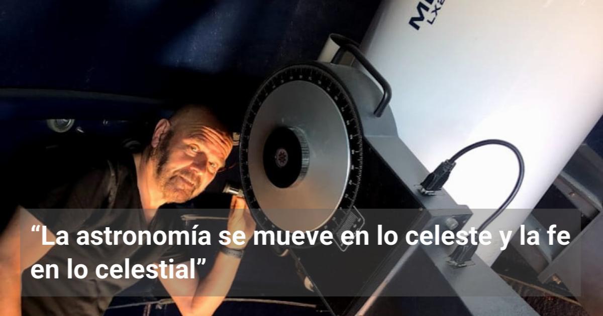 “La astronomía se mueve en lo celeste y la fe en lo celestial” | El ...