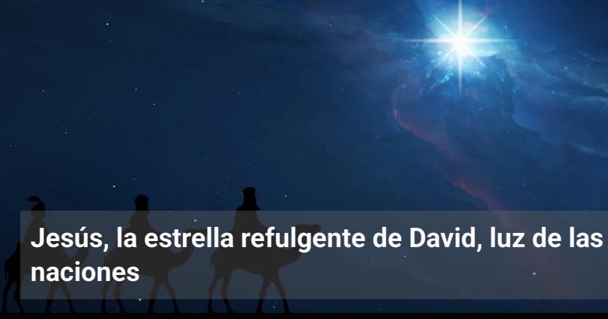 Jesús, la estrella refulgente de David, luz de las naciones | El ...