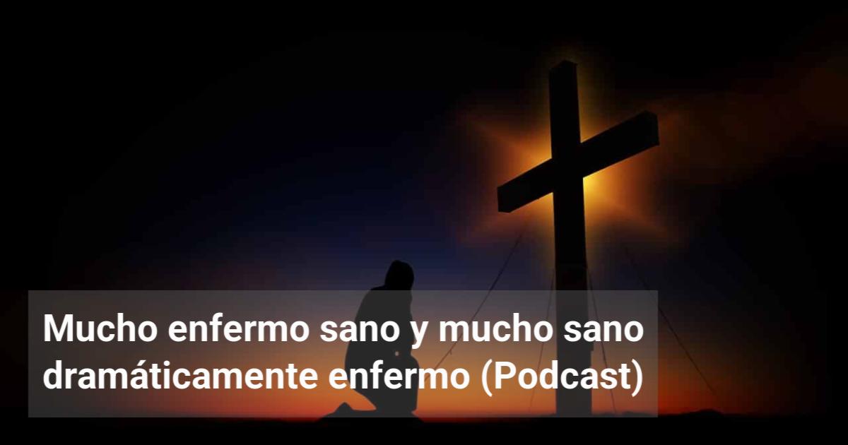Mucho enfermo sano y mucho sano dramáticamente enfermo (Podcast) | El ...