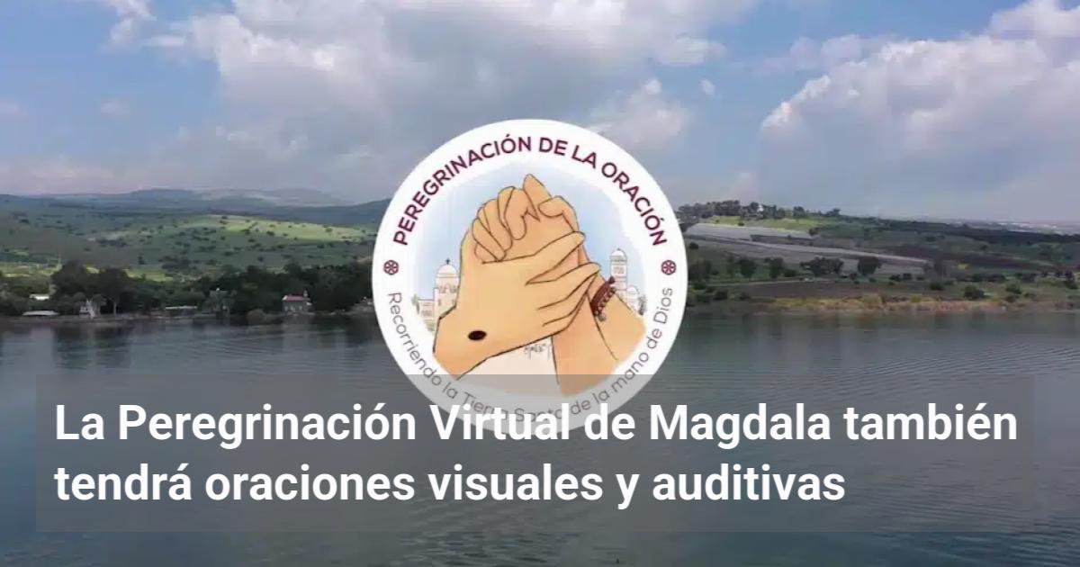 La Peregrinación Virtual de Magdala también tendrá oraciones visuales y ...
