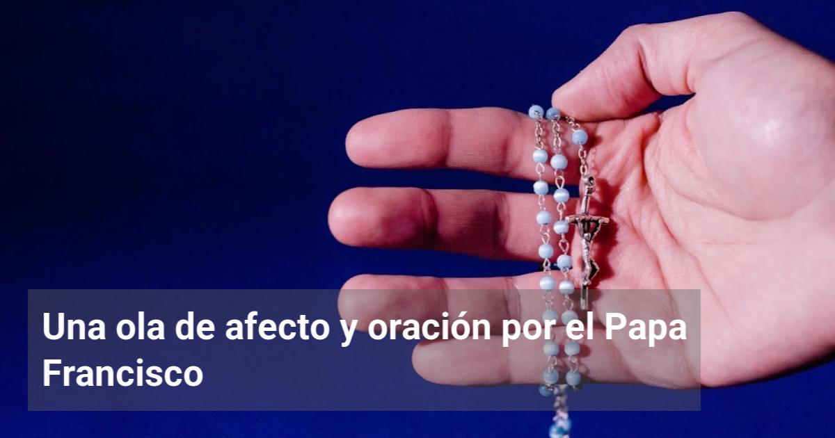 Una ola de afecto y oración por el Papa Francisco | El Observador de la ...