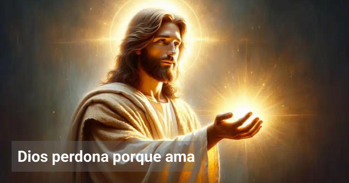 Dios perdona porque ama | El Observador de la Actualidad