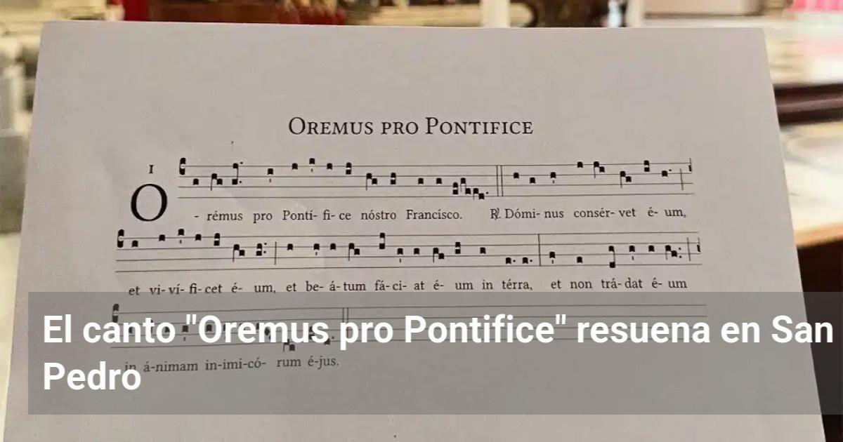 El canto «Oremus pro Pontifice» resuena en San Pedro | El Observador de ...