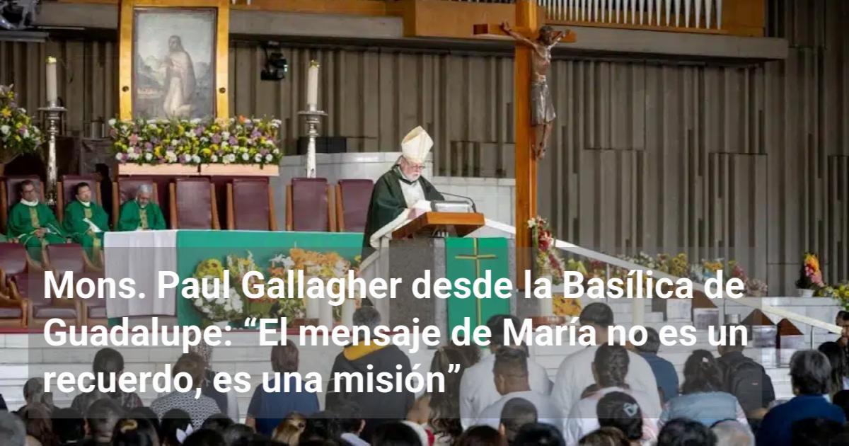 Mons. Paul Gallagher desde la Basílica de Guadalupe: “El mensaje de ...