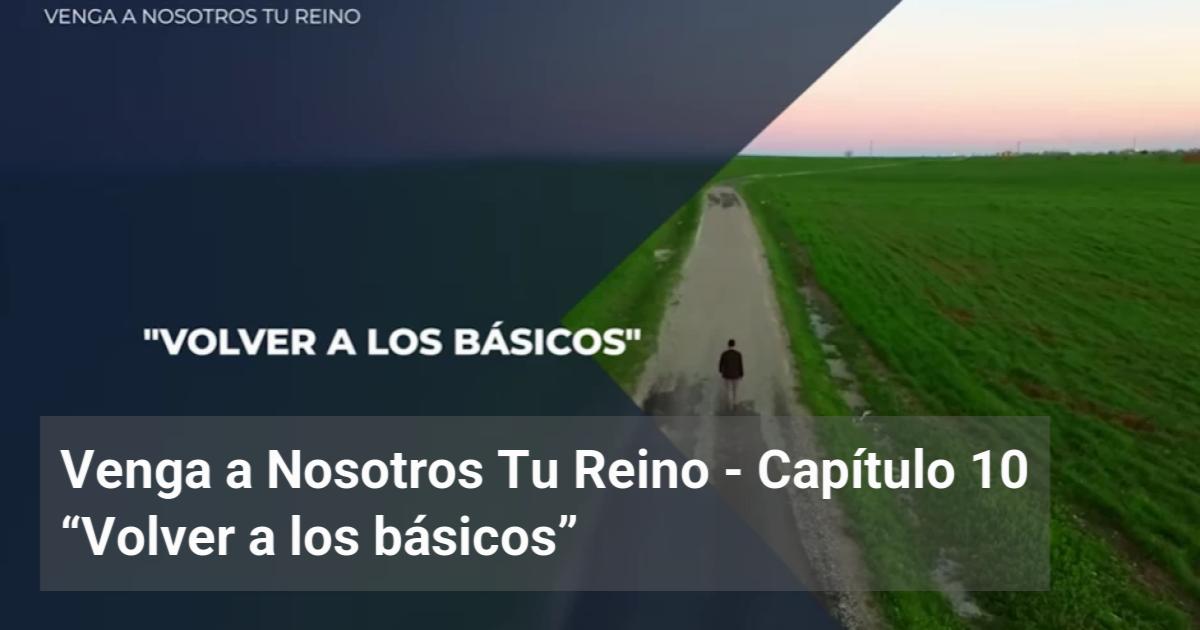 Venga a Nosotros Tu Reino – Capítulo 10 “Volver a los básicos” | El ...