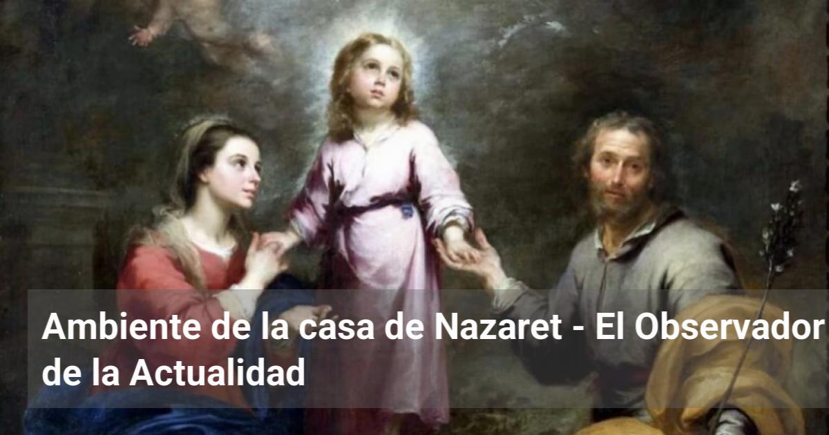 Ambiente de la casa de Nazaret | El Observador de la Actualidad